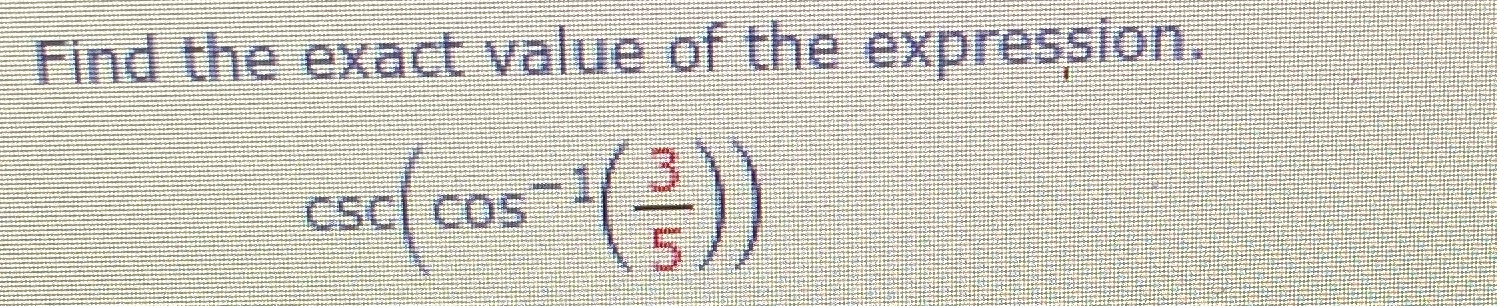Solved Find the exact value of the expression.csc(cos-1(35)) | Chegg.com