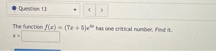 Solved The function f(x)=(7x+5)e4x has one critical number. | Chegg.com
