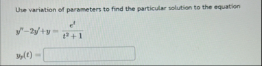 Use variation of parameters to find the particular | Chegg.com