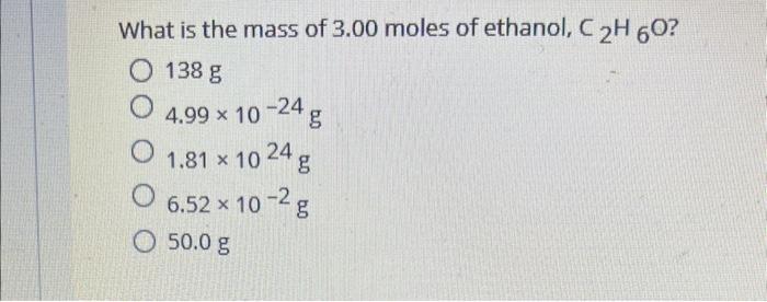 Solved What is the mass of 3.00 moles of ethanol, C2H6O ? | Chegg.com