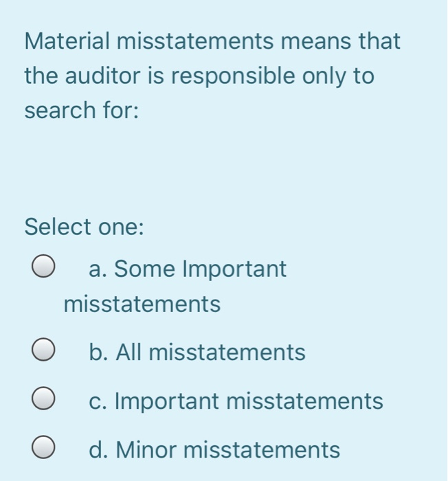 Solved Material misstatements means that the auditor is | Chegg.com
