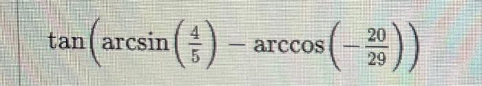 Solved tan (arcsin ($) - arccos(-)) 20 29 5 | Chegg.com