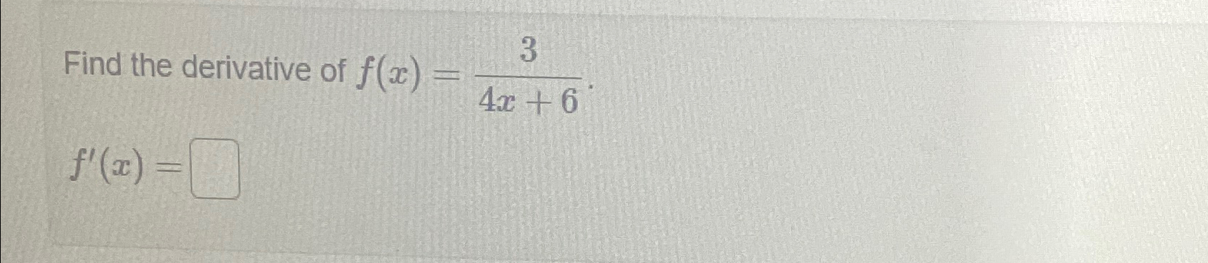 Solved Find the derivative of f(x)=34x+6f'(x)= | Chegg.com