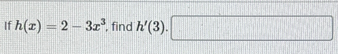 Solved If h(x)=2-3x3, ﻿find h'(3) | Chegg.com