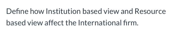 Solved Define how Institution based view and Resource based | Chegg.com