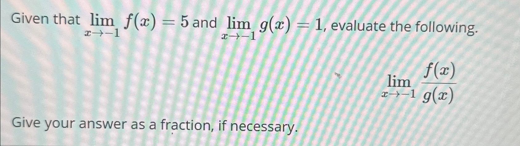 Solved Given that limx→-1f(x)=5 and limx→-1g(x)=1, | Chegg.com Solved Given that limx→-1f(x)=5 and limx→-1g(x)=1, | Chegg.com