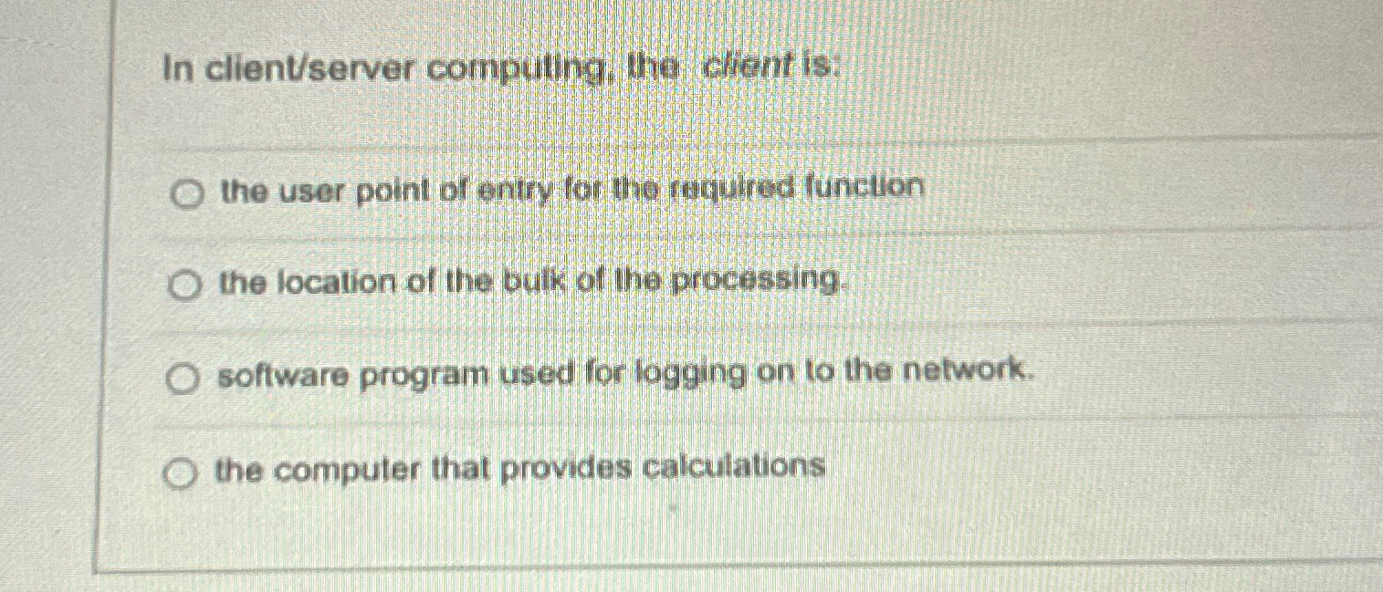 Solved In client/server computing, the chient is:the user | Chegg.com