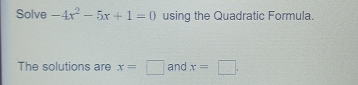 Solved Solve -4x2-5x+1=0 ﻿using the Quadratic Formula.The | Chegg.com