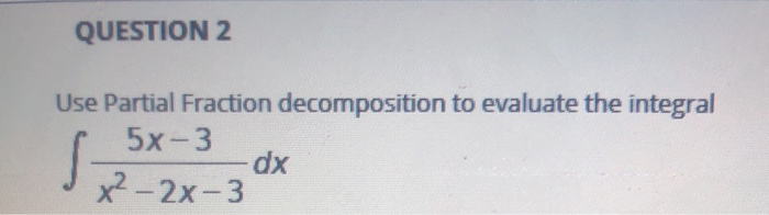 Solved QUESTION 2 Use Partial Fraction decomposition to | Chegg.com