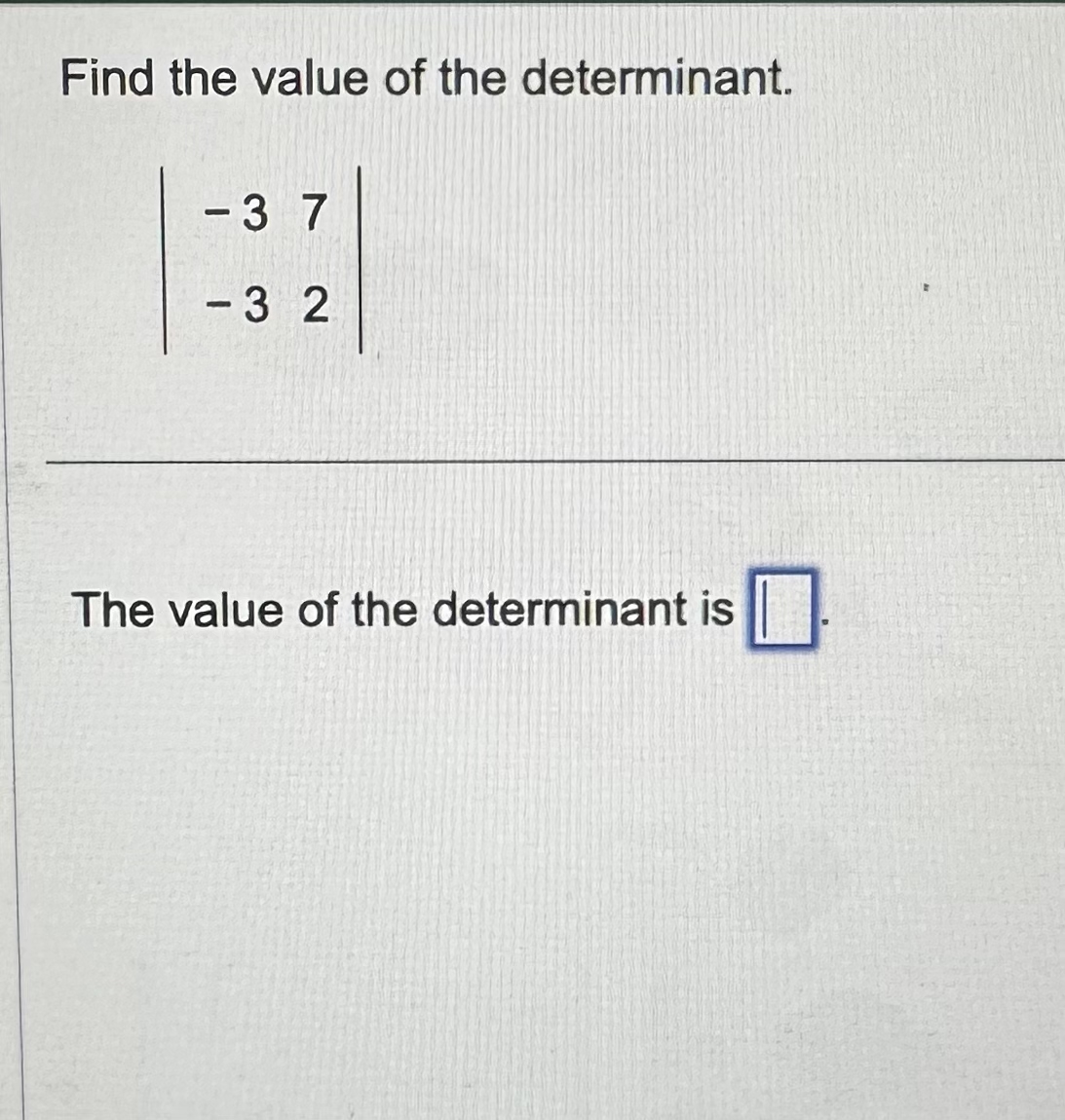 Solved Find the value of the determinant.|[-3,7],[-3,2]|The | Chegg.com