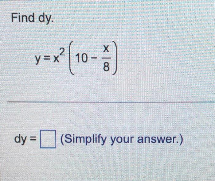 Solved Find dy. y=x2(10−8x) dy = (Simplify your answer.) | Chegg.com