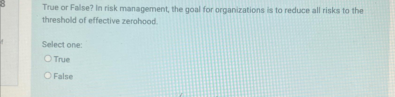 Solved True or False? In risk management, the goal for | Chegg.com