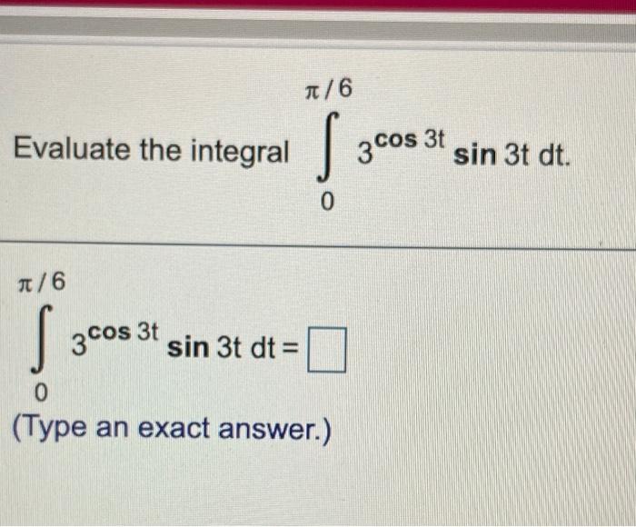 Solved n/6 Evaluate the integralſ cos 3t sin 3t dt. 0 /6 S | Chegg.com