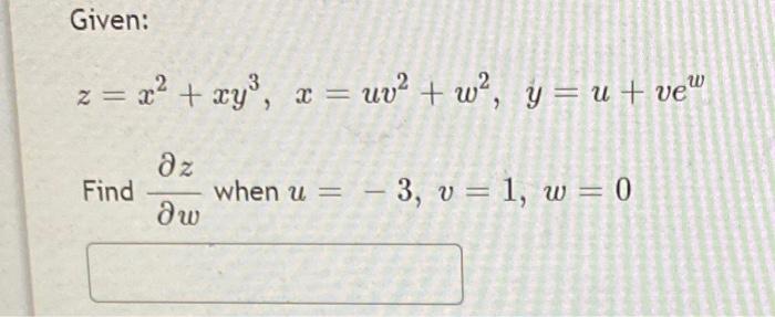 Solved Given: z=x2+xy3,x=uv2+w2,y=u+vew Find ∂w∂z when | Chegg.com