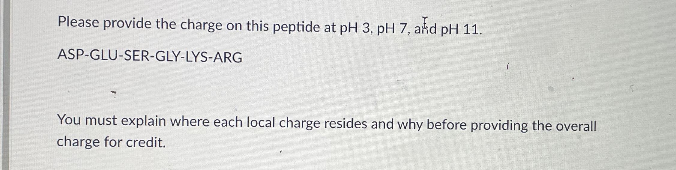 Solved Please provide the charge on this peptide at pH 3, | Chegg.com