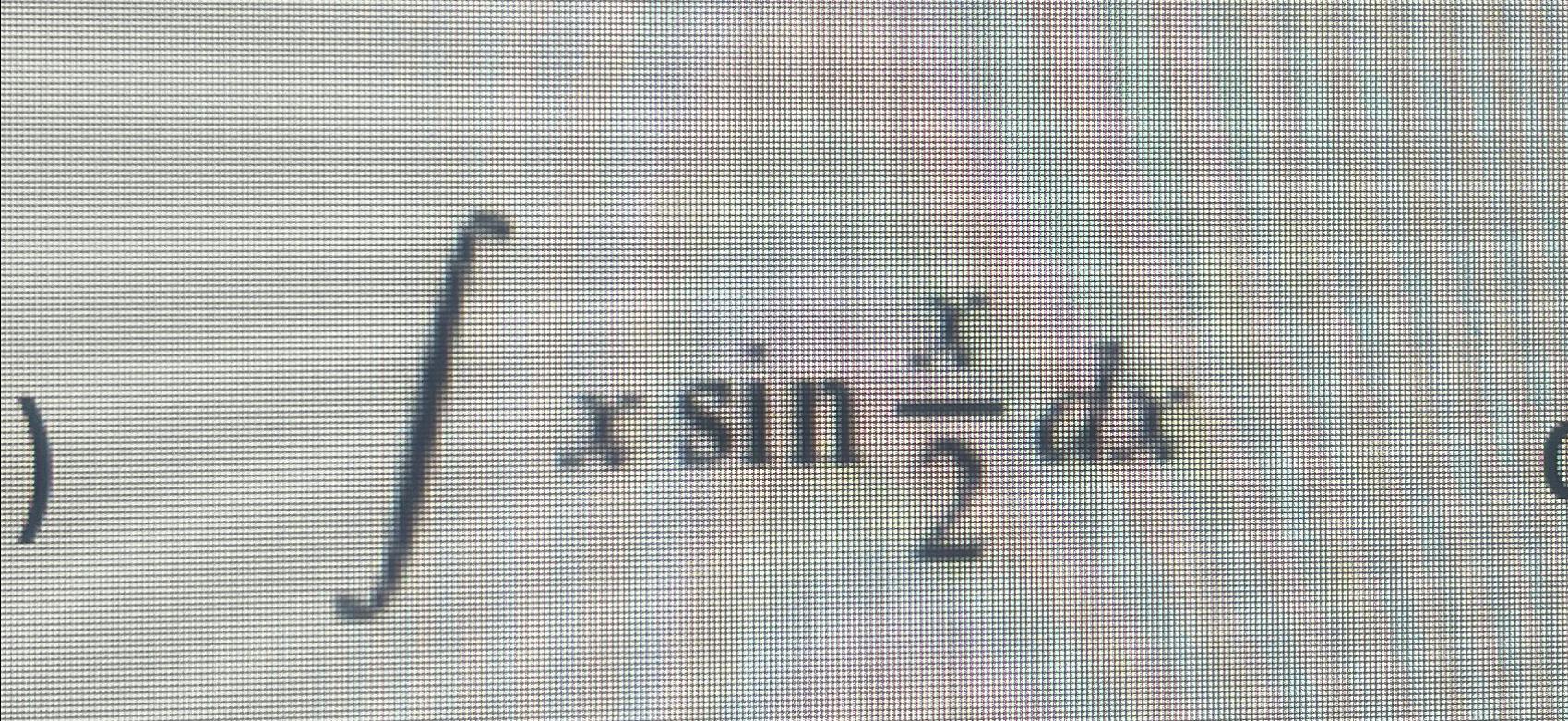 Solved ∫xsinx2dx Evalute the integrals | Chegg.com Solved ∫xsinx2dx Evalute the integrals | Chegg.com
