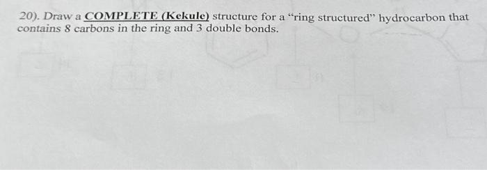 Solved 20). Draw a COMPLETE (Kekule) structure for a "ring | Chegg.com