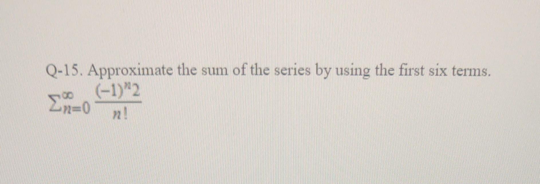 Solved Q-15. Approximate the sum of the series by using the | Chegg.com