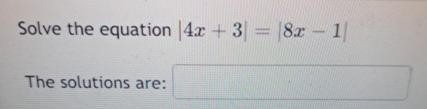 Solved Solve the equation |4x+3|=|8x-1|The solutions are: | Chegg.com