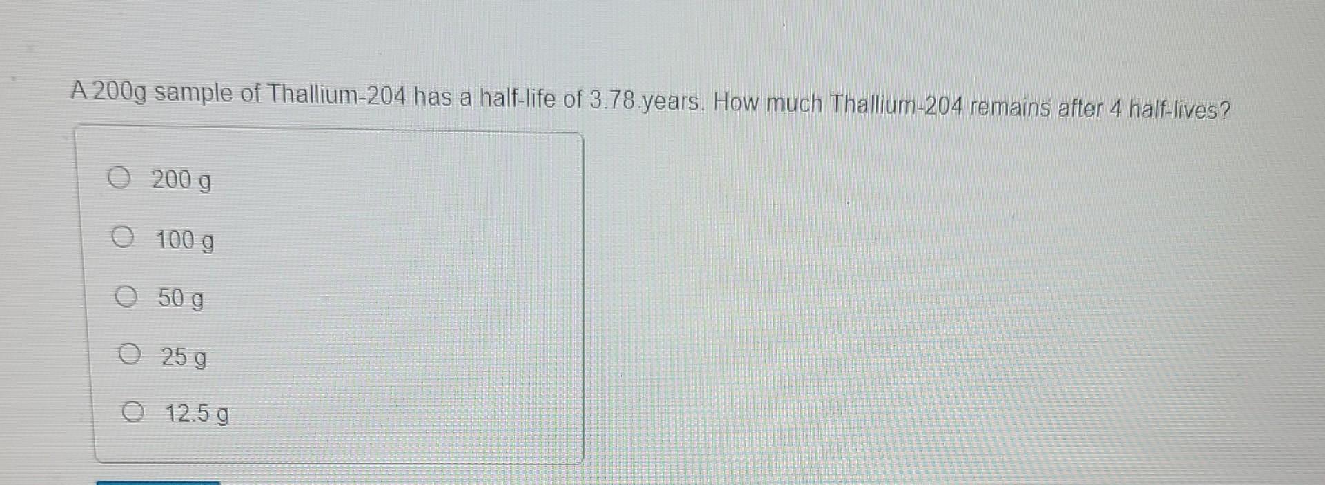 Solved A 200g sample of Thallium-204 has a half-life of 3.78 | Chegg.com