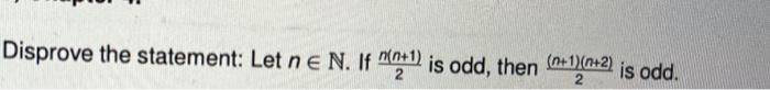 Solved Disprove the statement: Let n∈N. If 2n(n+1) is odd, | Chegg.com
