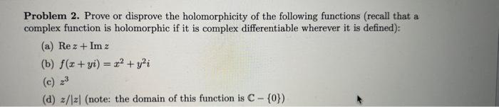 Solved Problem 2. Prove or disprove the holomorphicity of | Chegg.com