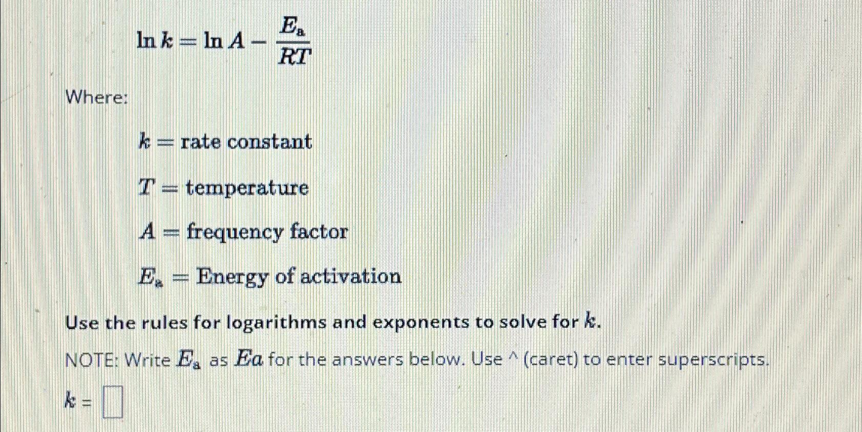 Solved lnk=lnA-EaRTWhere:k= ﻿rate constantT= ﻿temperatureA= | Chegg.com