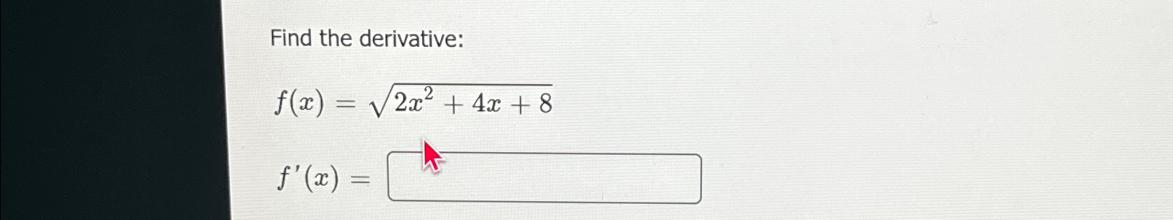 Solved Find the derivative:f(x)=2x2+4x+82f'(x)= | Chegg.com