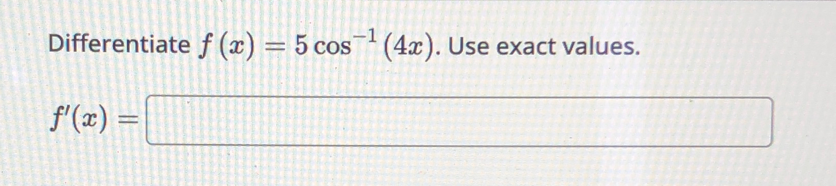 Solved Differentiate f(x)=5cos-1(4x). ﻿Use exact | Chegg.com