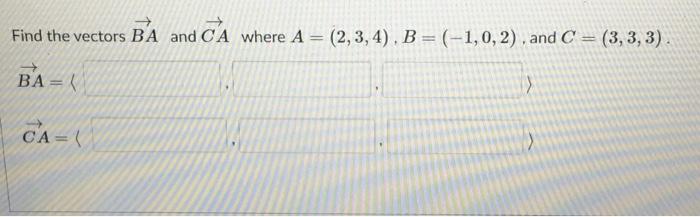 Solved Find the vectors BA and CA where A = (2,3,4), B = | Chegg.com