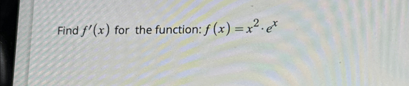 Solved Find f'(x) ﻿for the function: f(x)=x2*ex | Chegg.com