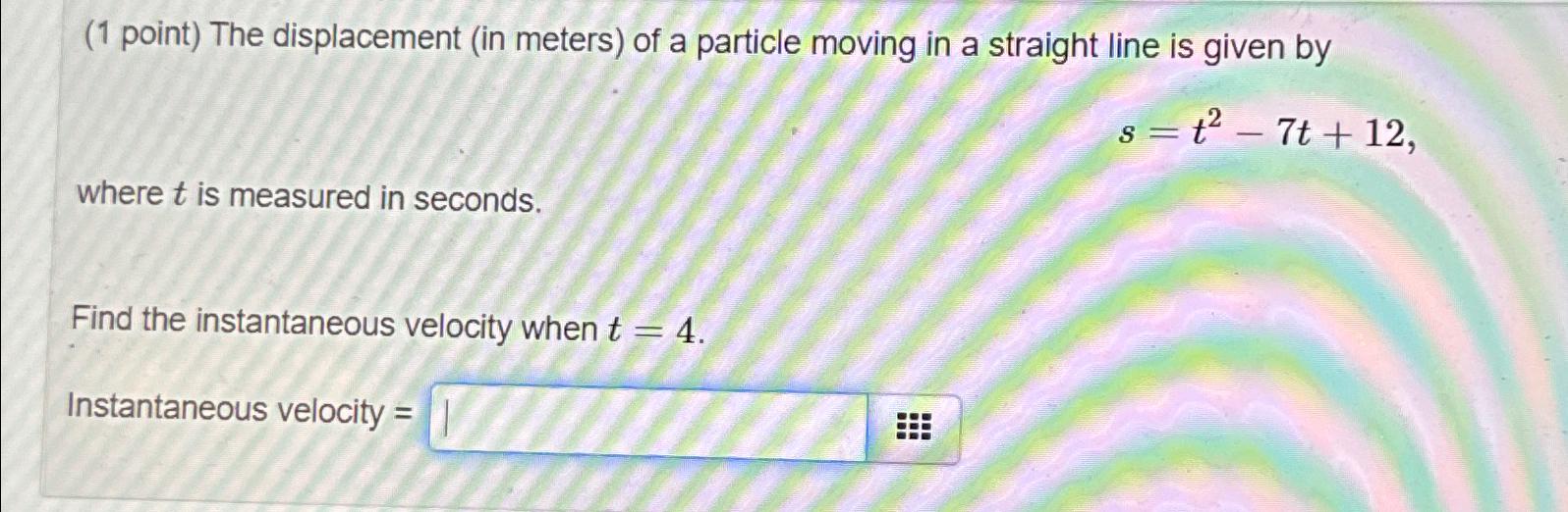 Solved (1 ﻿point) ﻿The displacement (in meters) ﻿of a | Chegg.com
