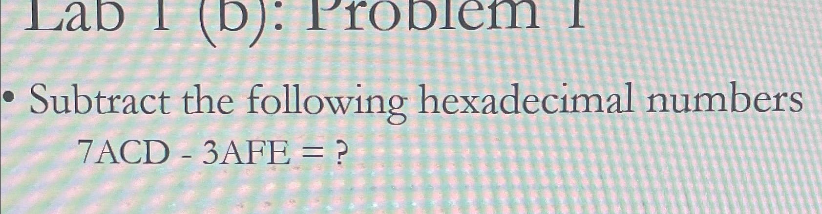 Solved Subtract the following hexadecimal | Chegg.com