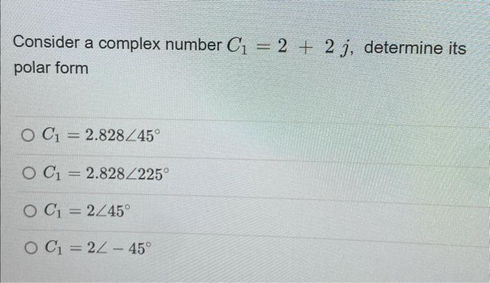 Solved Consider a complex number C1=2+2j, determine its | Chegg.com