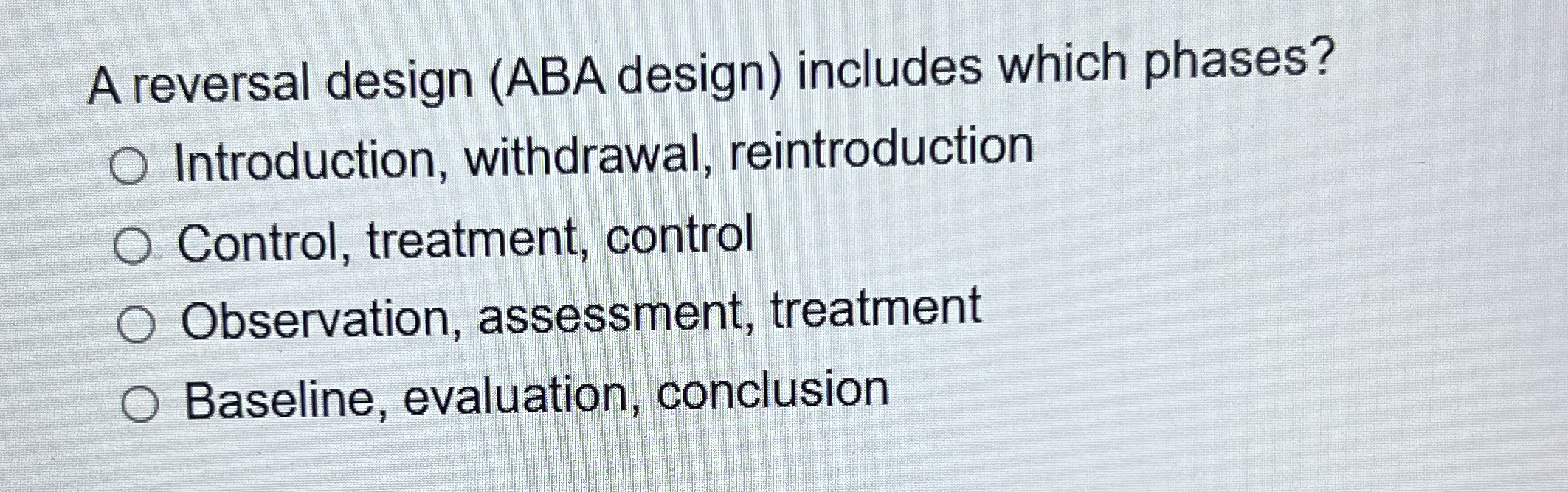 Solved A reversal design (ABA design) ﻿includes which | Chegg.com