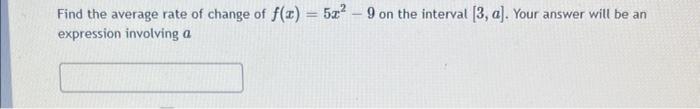 Solved Find the average rate of change of f(x) = 5x2 – 9 on | Chegg.com