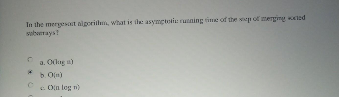 Solved In the mergesort algorithm, what is the asymptotic | Chegg.com