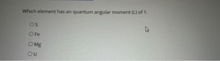 Solved Which element has an quantum angular moment (L) of 1. | Chegg.com