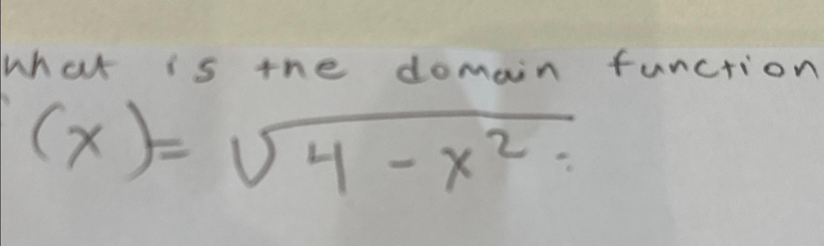 Solved What is the domain function(x)=4-x22 | Chegg.com
