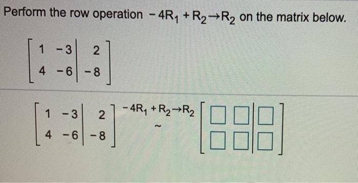 Solved Perform the row operation - 4R1 + R2 + R2 on the | Chegg.com