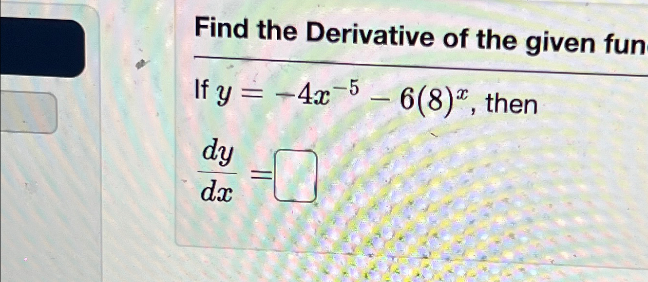 Solved Find the Derivative of the given funIf y=-4x-5-6(8)x, | Chegg.com
