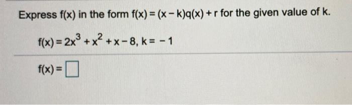 Solved Express f(x) in the form f(x) = (x - k)q(x) +r for | Chegg.com