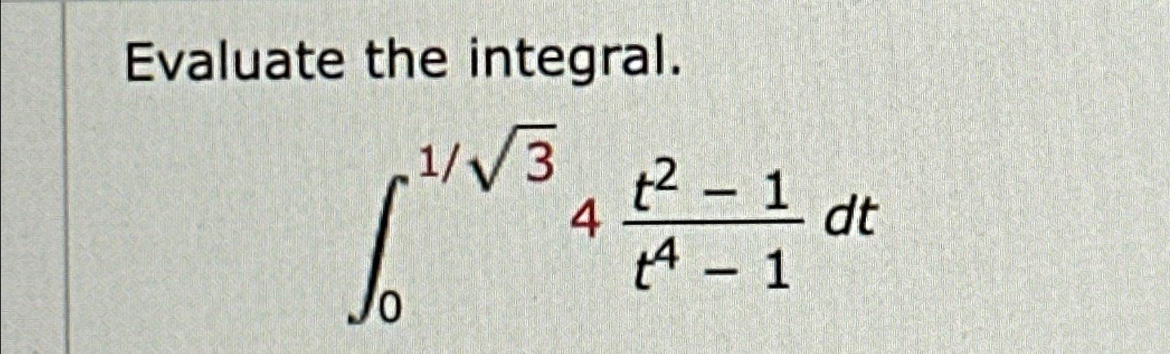 Solved Evaluate the integral.∫01324t2-1t4-1dt | Chegg.com