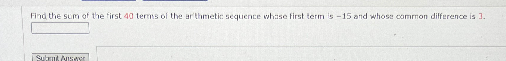 Solved Find the sum of the first 40 ﻿terms of the arithmetic | Chegg.com