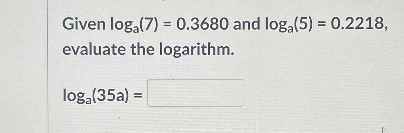 Solved Given loga(7)=0.3680 ﻿and loga(5)=0.2218 ﻿evaluate | Chegg.com