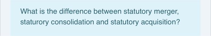 Solved What is the difference between statutory merger, | Chegg.com