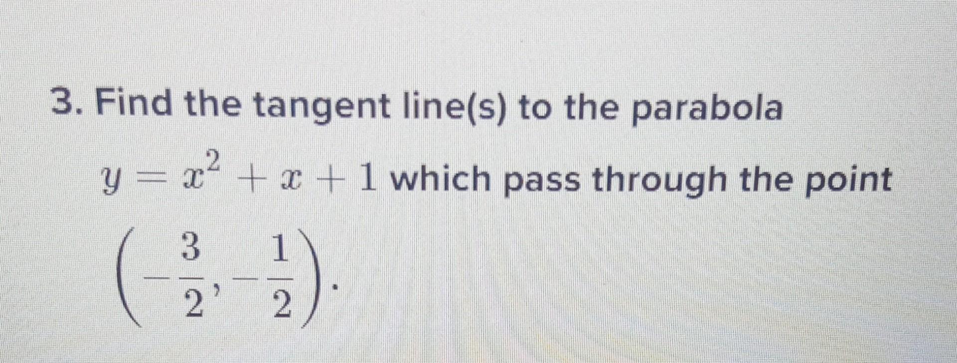 Solved 3. Find the tangent line(s) to the parabola y=x2+x+1 | Chegg.com