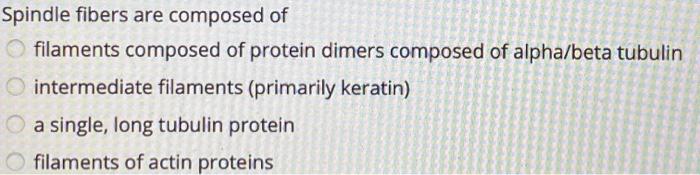 Solved Spindle fibers are composed of filaments composed of | Chegg.com