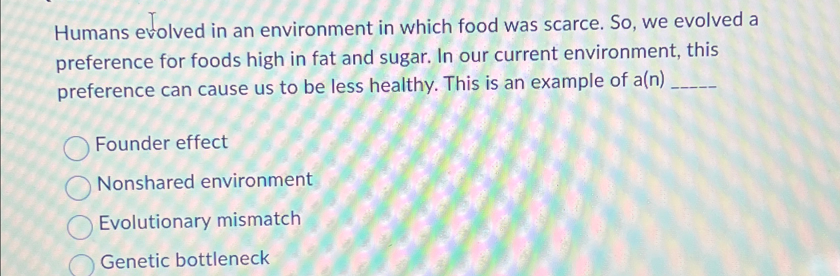 Solved Humans evolved in an environment in which food was | Chegg.com