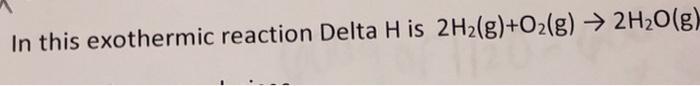 Solved In this exothermic reaction Delta H is 2H2(g)+O2(g) → | Chegg.com